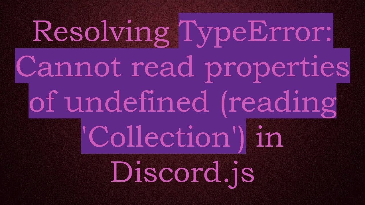 Resolving Typeerror Cannot Read Properties Of Undefined Reading Collection In Discordjs