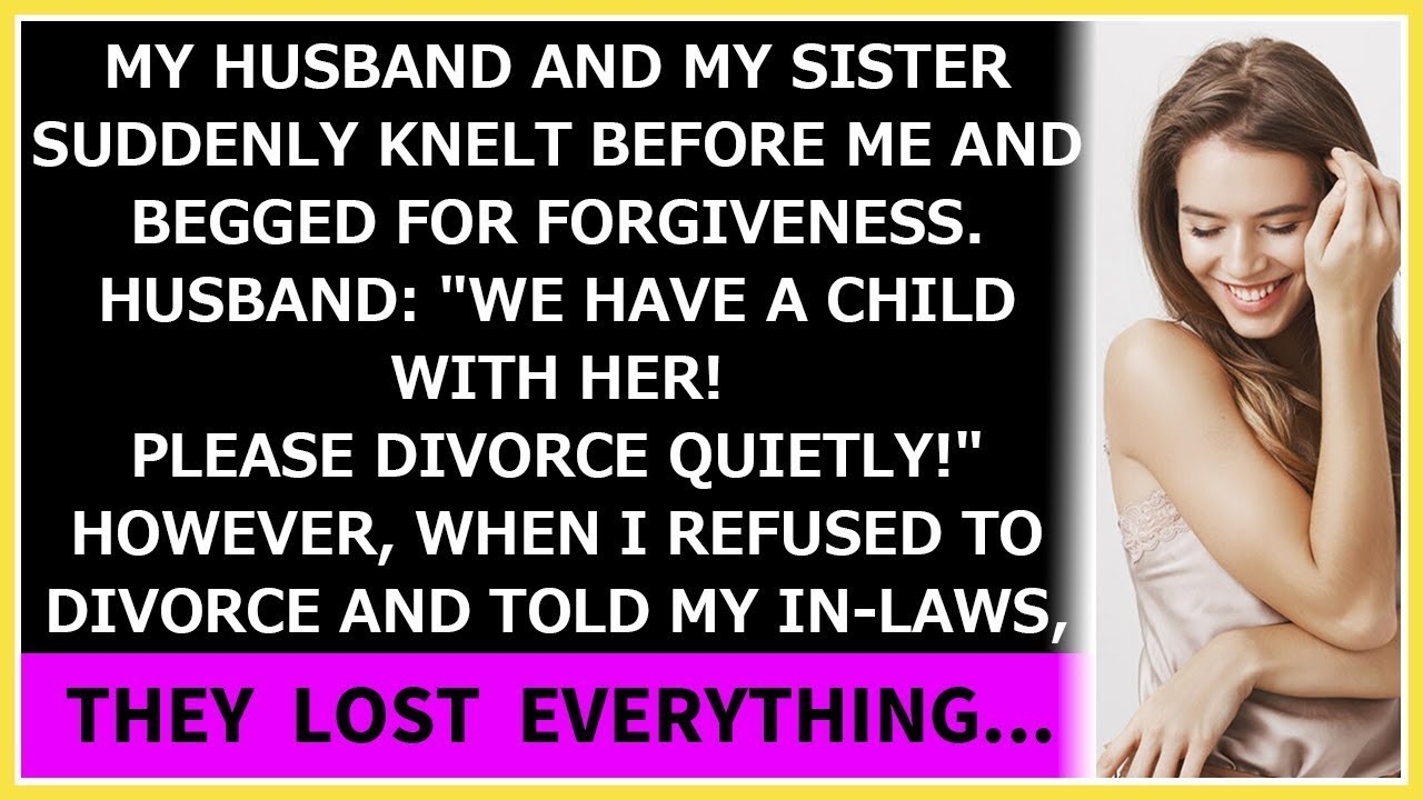 My husband and my sister knelt before me and begged for forgiveness ...