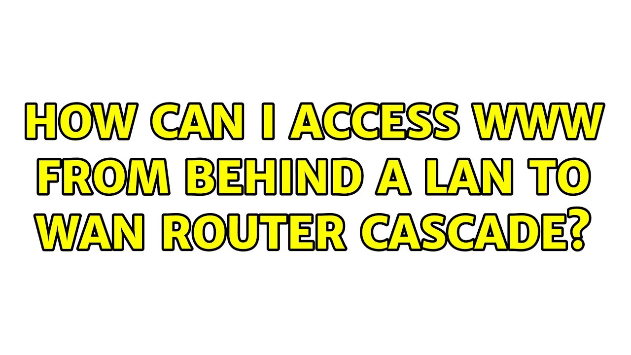 How can I access WWW from behind a LAN to WAN router cascade? (2 ...