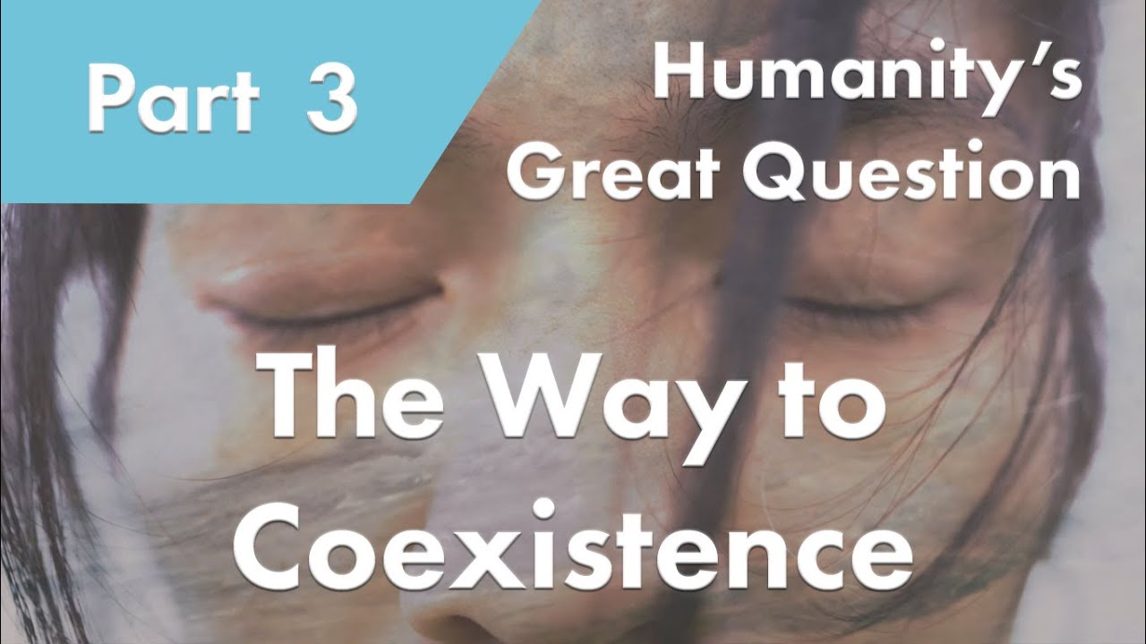 The Way to Coexistence Documentary Part 3 of 3: Humanity’s Great ...