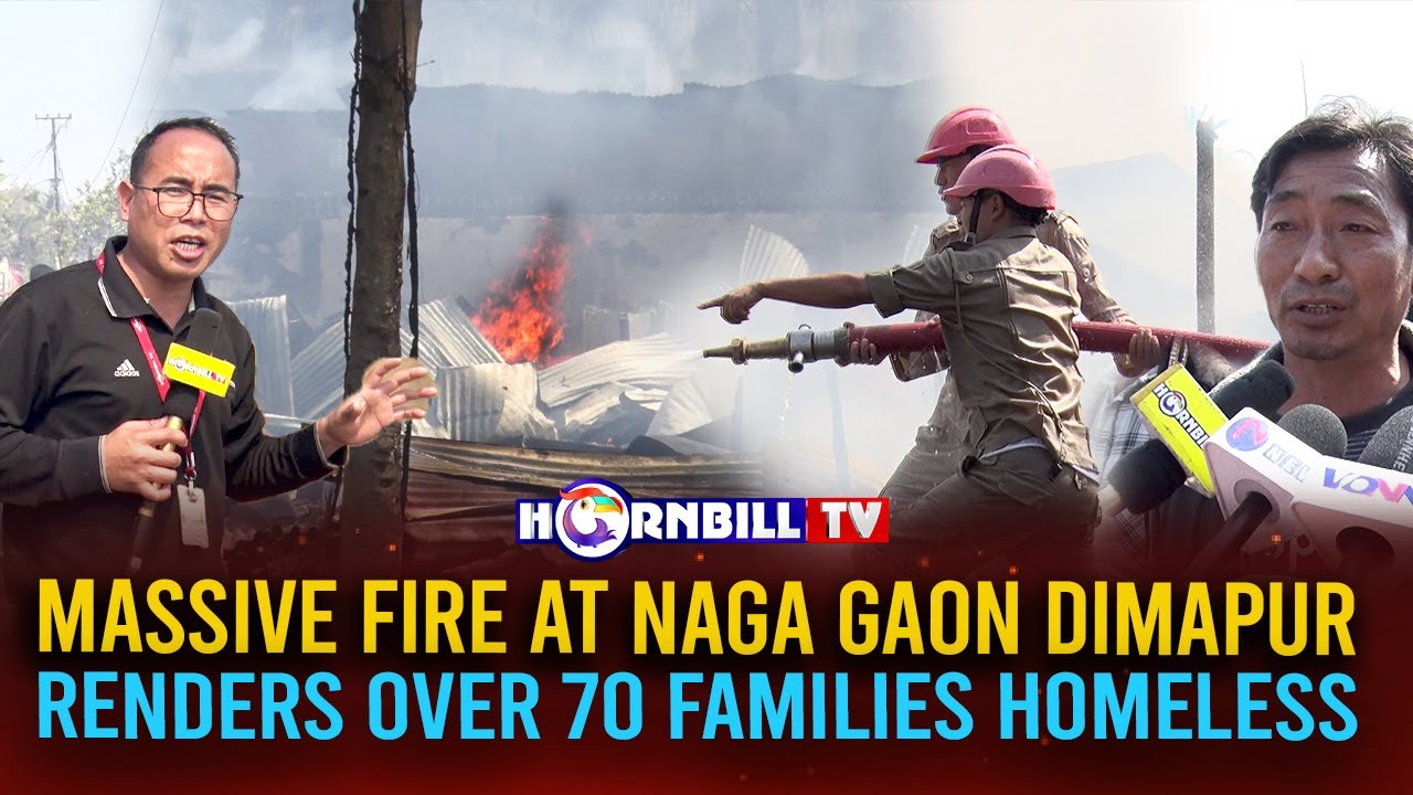 MASSIVE FIRE AT NAGA GAON DIMAPUR RENDERS OVER 70 FAMILIES HOMELESS ...