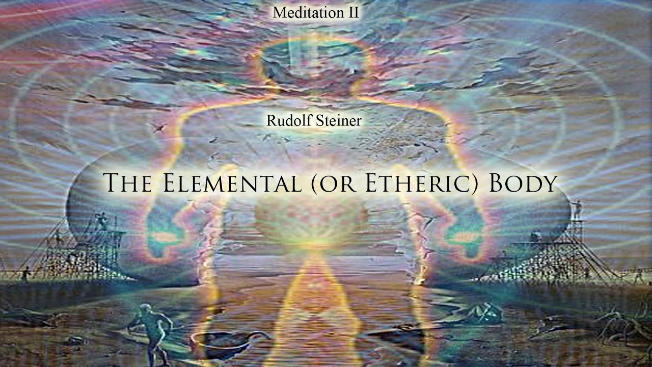 Meditation II - The Elemental or Etheric Body By Rudolf Steiner - YouTube