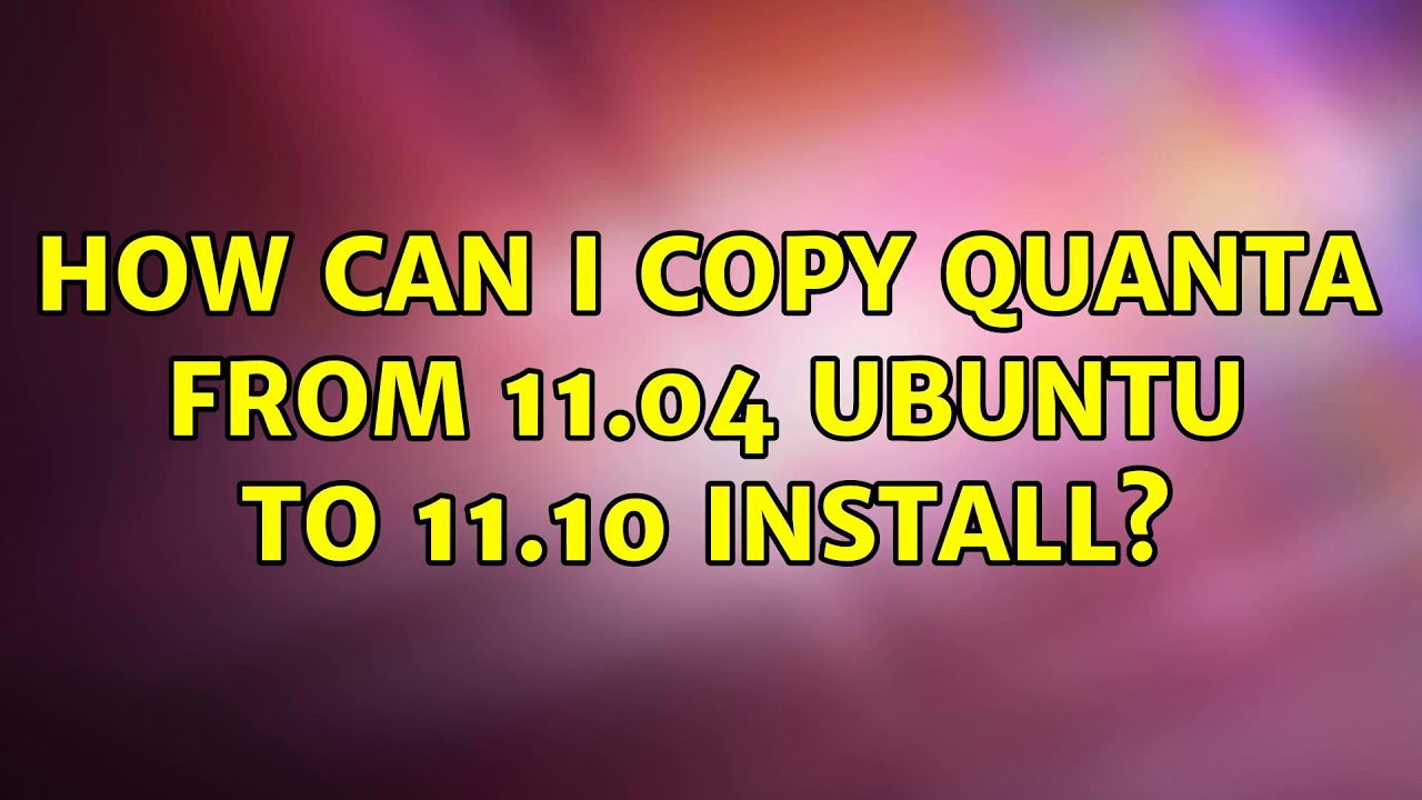How can I copy quanta from 11.04 ubuntu to 11.10 install? - YouTube