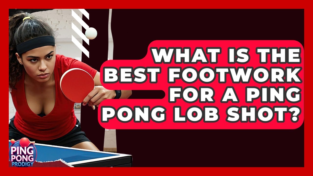 What Is The Best Footwork For A Ping Pong Lob Shot? - Ping Pong Prodigy ...