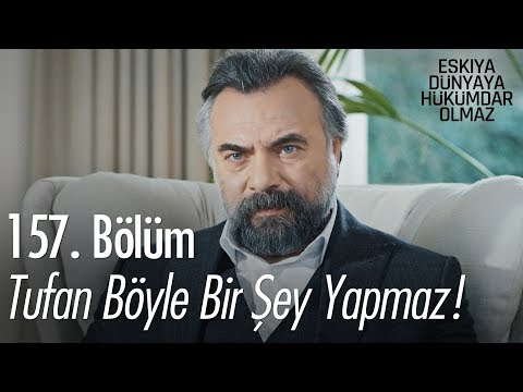 Tufan böyle bir şey yapmaz! - Eşkıya Dünyaya Hükümdar Olmaz 157. Bölüm