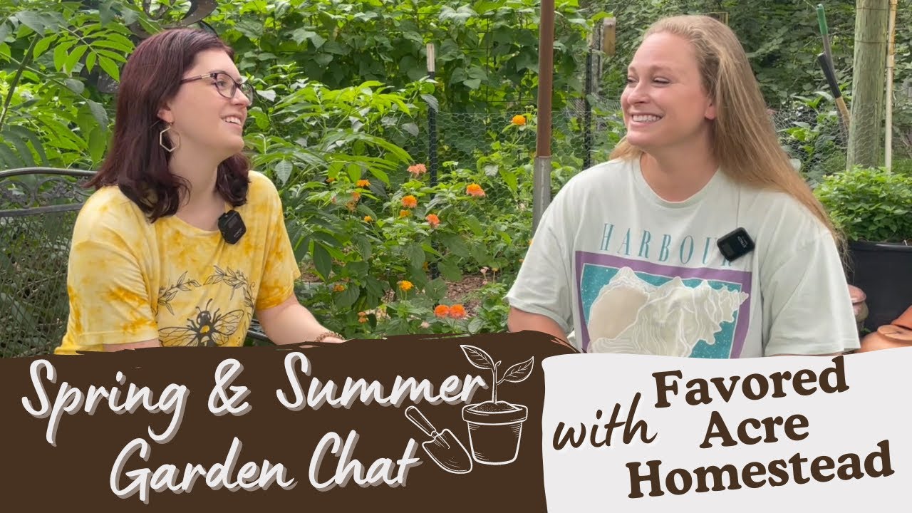 SPRING & SUMMER GARDEN CHAT WITH FAVORED ACRE HOMESTEAD | GARDENING ...