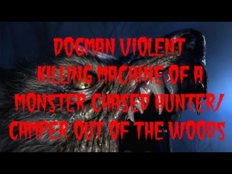 DOGMAN VIOLENT KILLING MACHINE OF A MONSTER CHASED HUNTER/CAMPER OUT OF ...