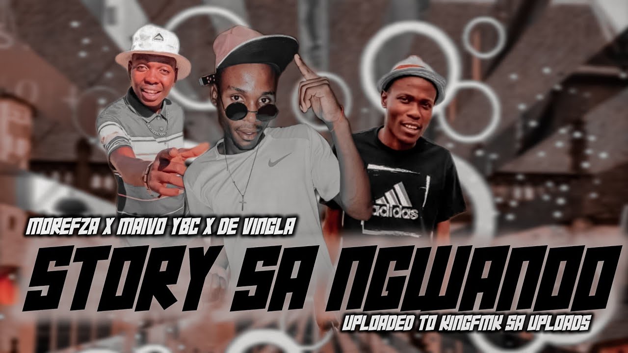 MOREFZA X MAIVO YBC X DE VINGLA - STORY SA NGWANOO NEW45 HIT
