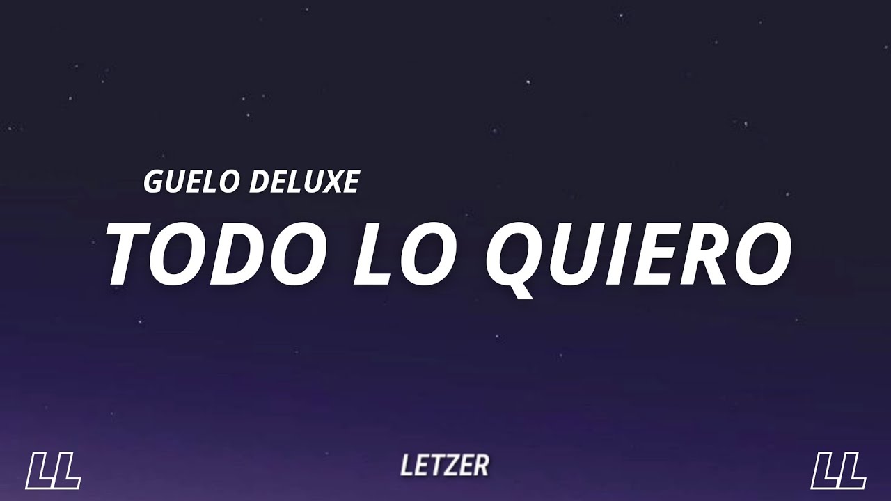 Guelo Deluxe - Todo Lo Quiero || Letra - YouTube