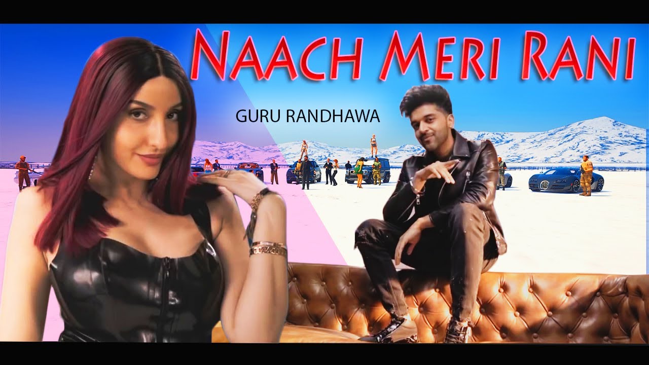 Nach Meri Rani - Guru Randhawa - Nora Fatehi (FULL VIDEO SONG) NEW SONG ...