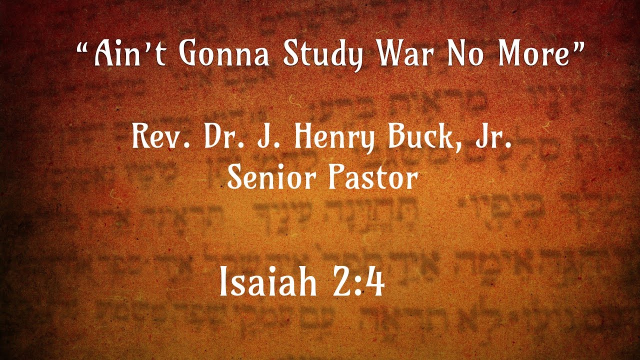 6/9/2024 "Ain't Gonna Study War No More" Isaiah 2:4 Rev. Dr. J. Henry ...