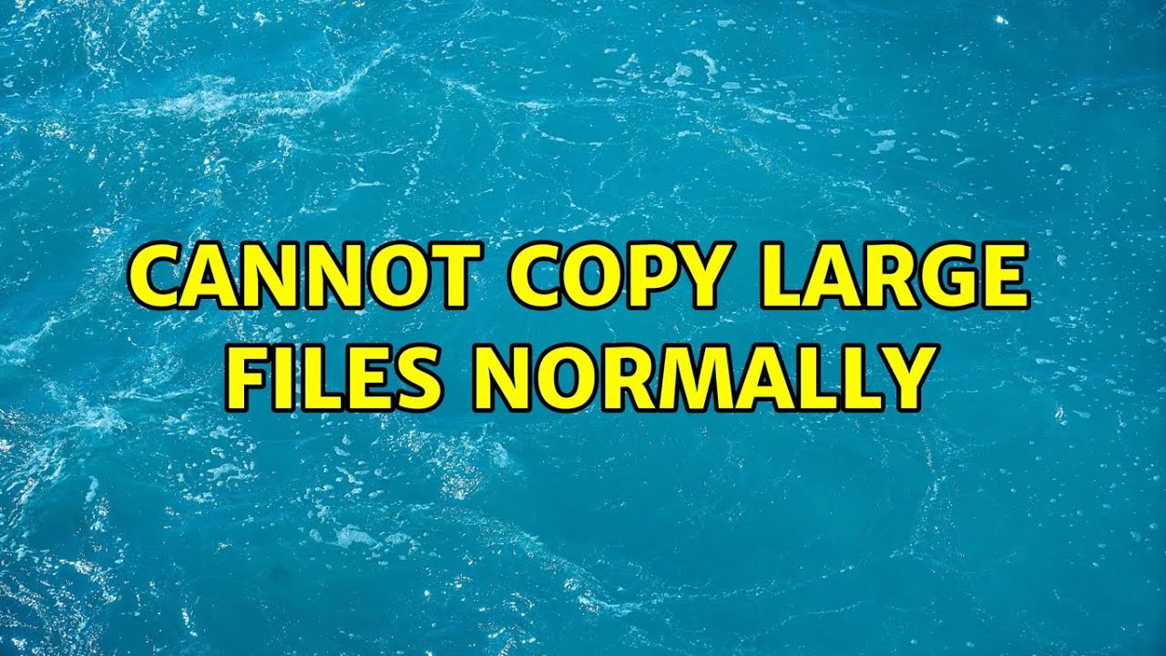 Cannot copy large files normally - YouTube
