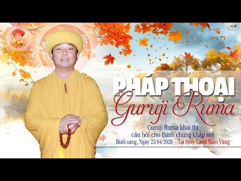 PHÁP THOẠI GURUJI RUMA | Sáng ngày 25/04/2026 | Tại Holyland Nam Vang | Campuchia