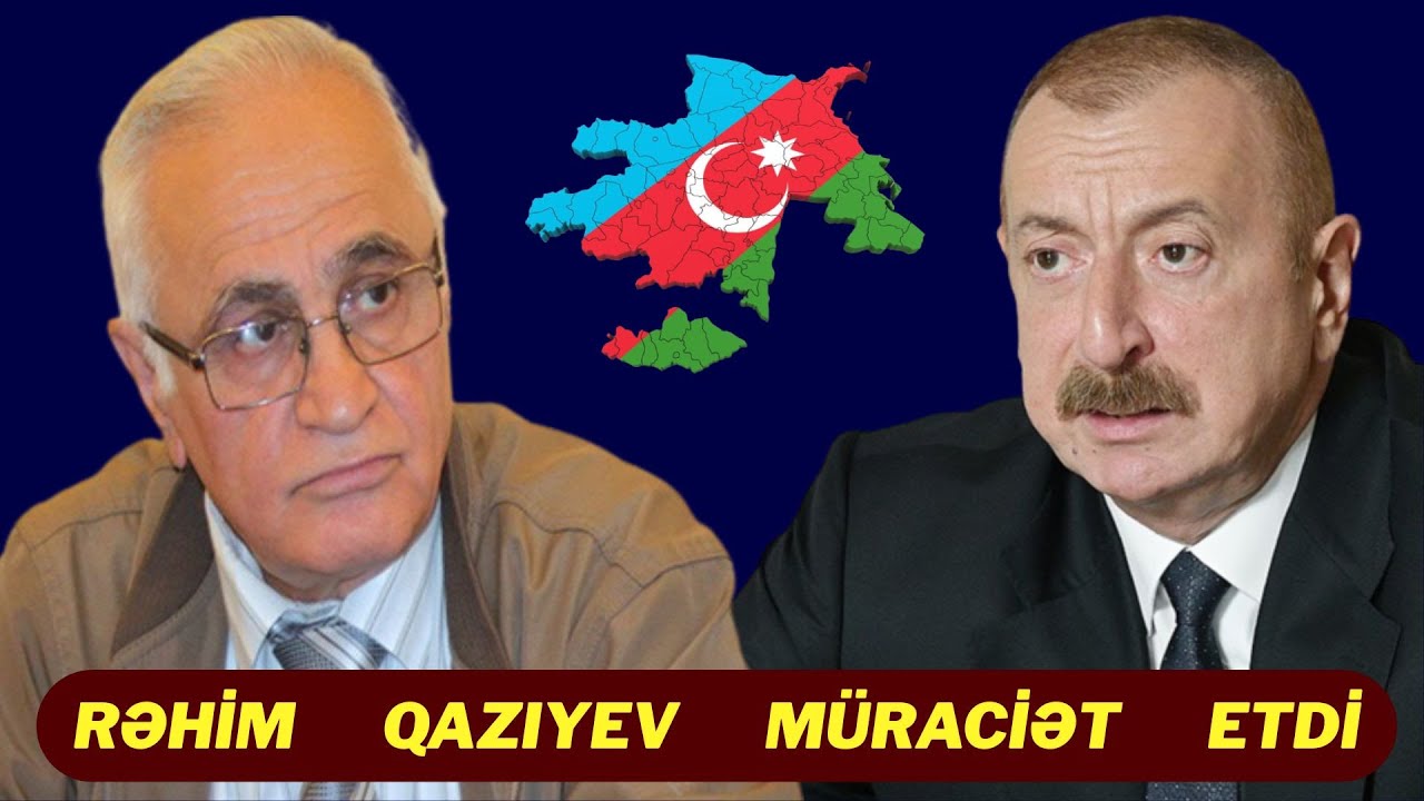 RƏHİM QAZIYEV NÖVBƏTİ DƏFƏ PREZİDENTƏ MÜRACİƏT ETDİ ! - YouTube