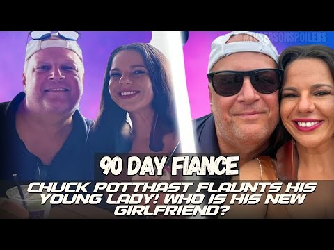 90 Day Fiance: Chuck Potthast Flaunts His Young Lady! Who Is His New ...