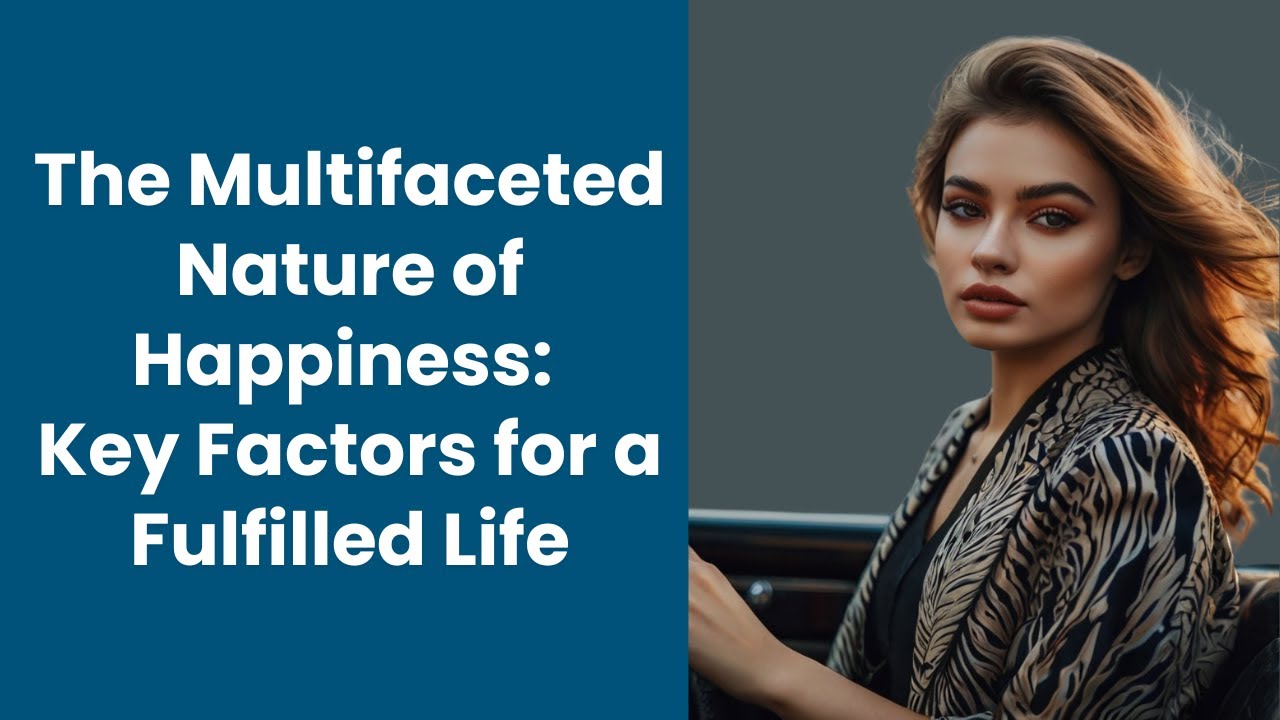 The Multifaceted Nature of Happiness: Key Factors for a Fulfilled Life ...