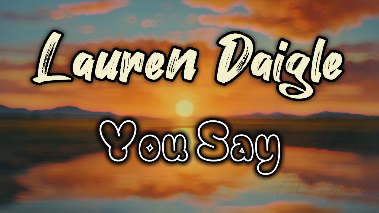 You Say - Lauren Daigle (Lyrics Video) - YouTube