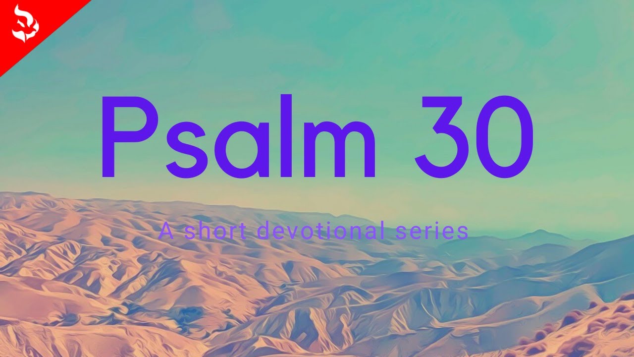 Psalm 30 (a short devotional) - YouTube