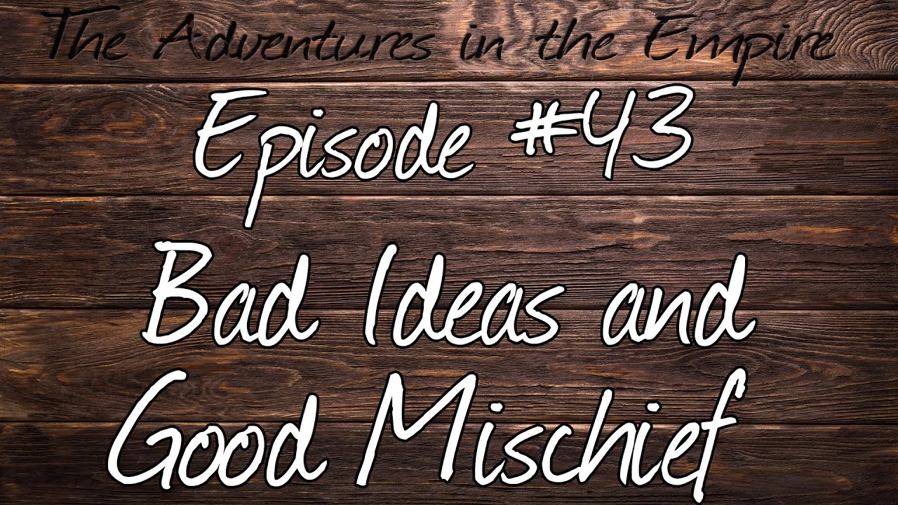 The Adventures in the Empire | Episode 43 | Bad Ideas and Good Mischief ...