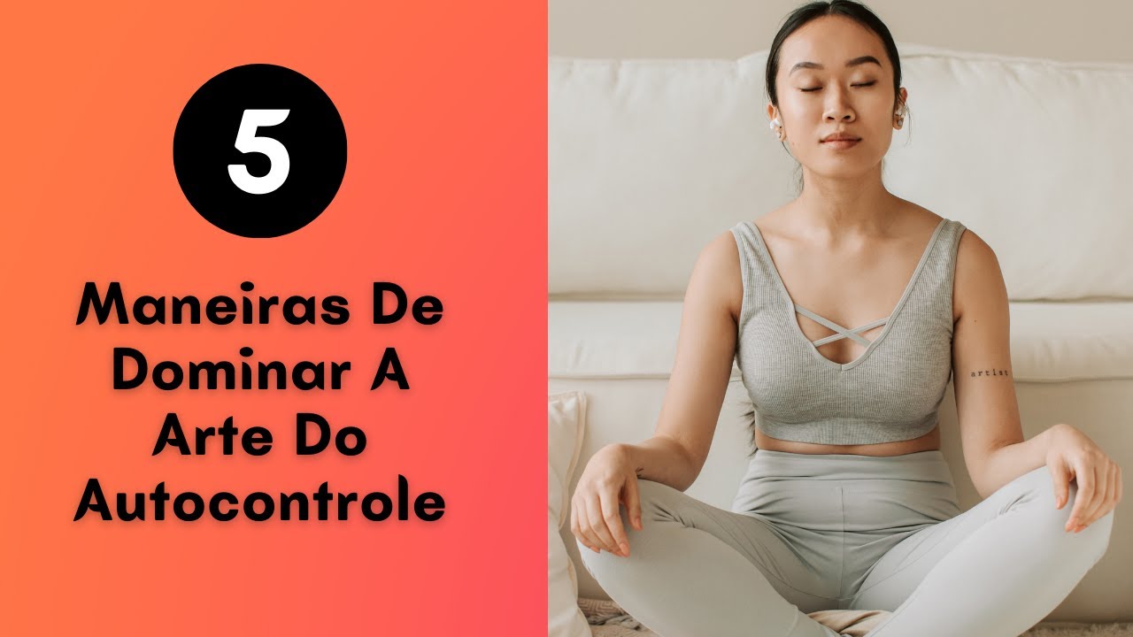 5 Maneiras De Dominar A Arte Do Autocontrole - YouTube