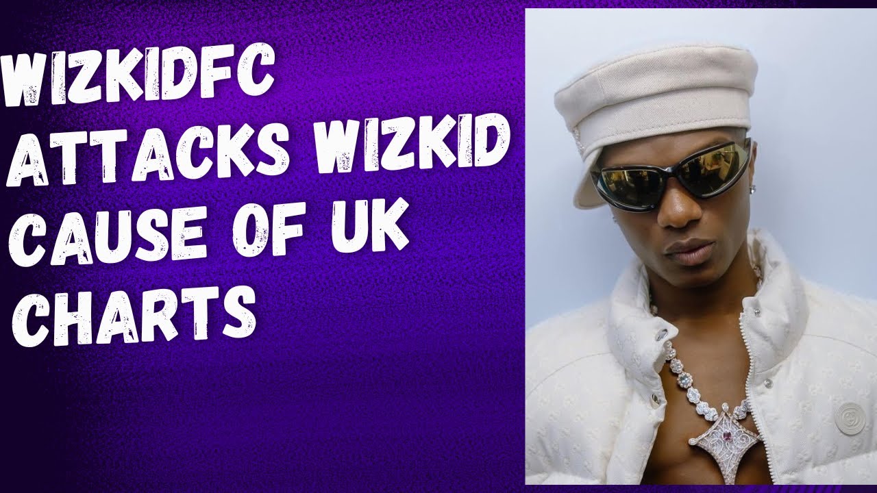 WIZKID FC ATTACKS WIZKID BECAUSE OF UK 🇬🇧 TOP CHART - YouTube