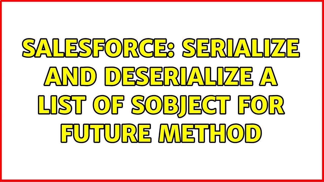 Salesforce Serialize And Deserialize A List Of Sobject For Future 9706