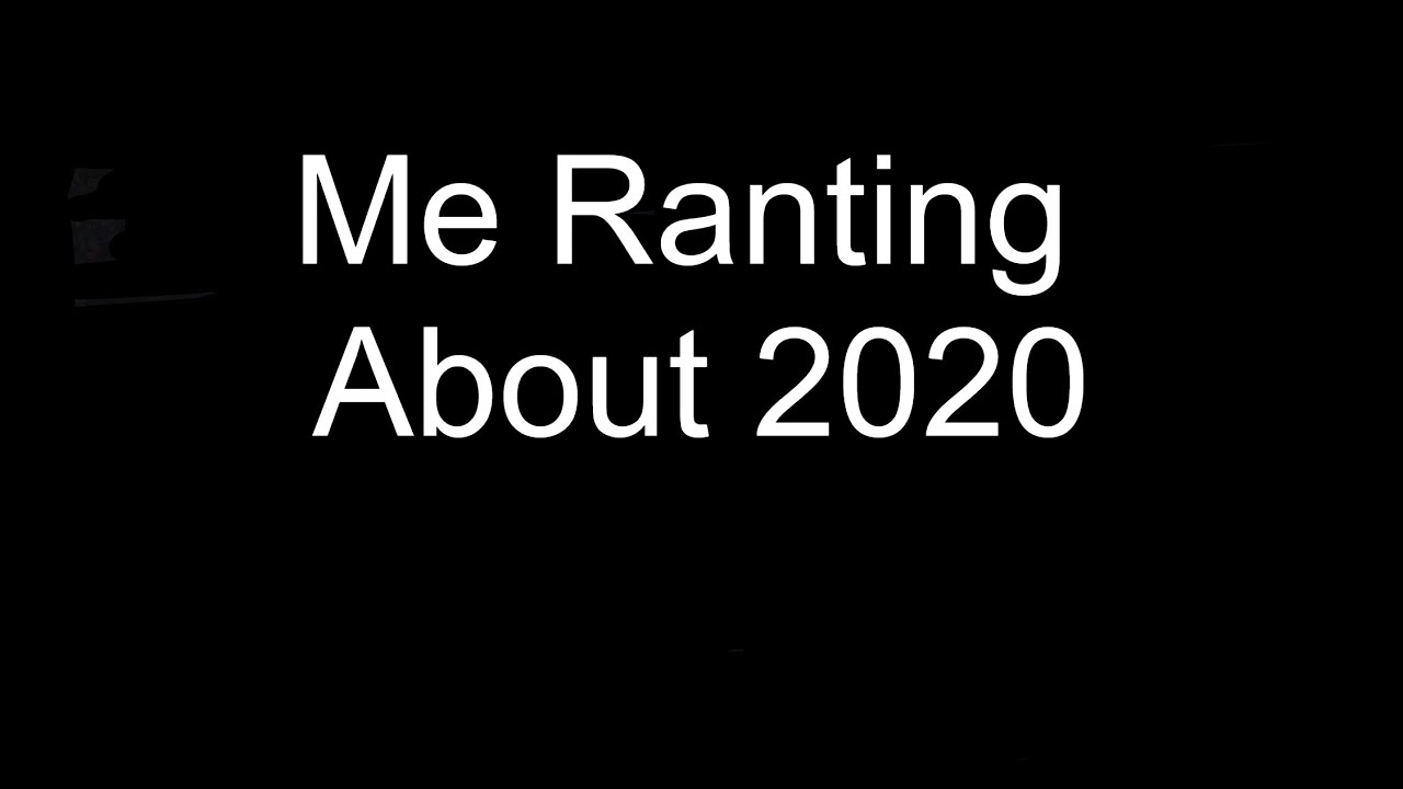 My Rant about 2020 - YouTube