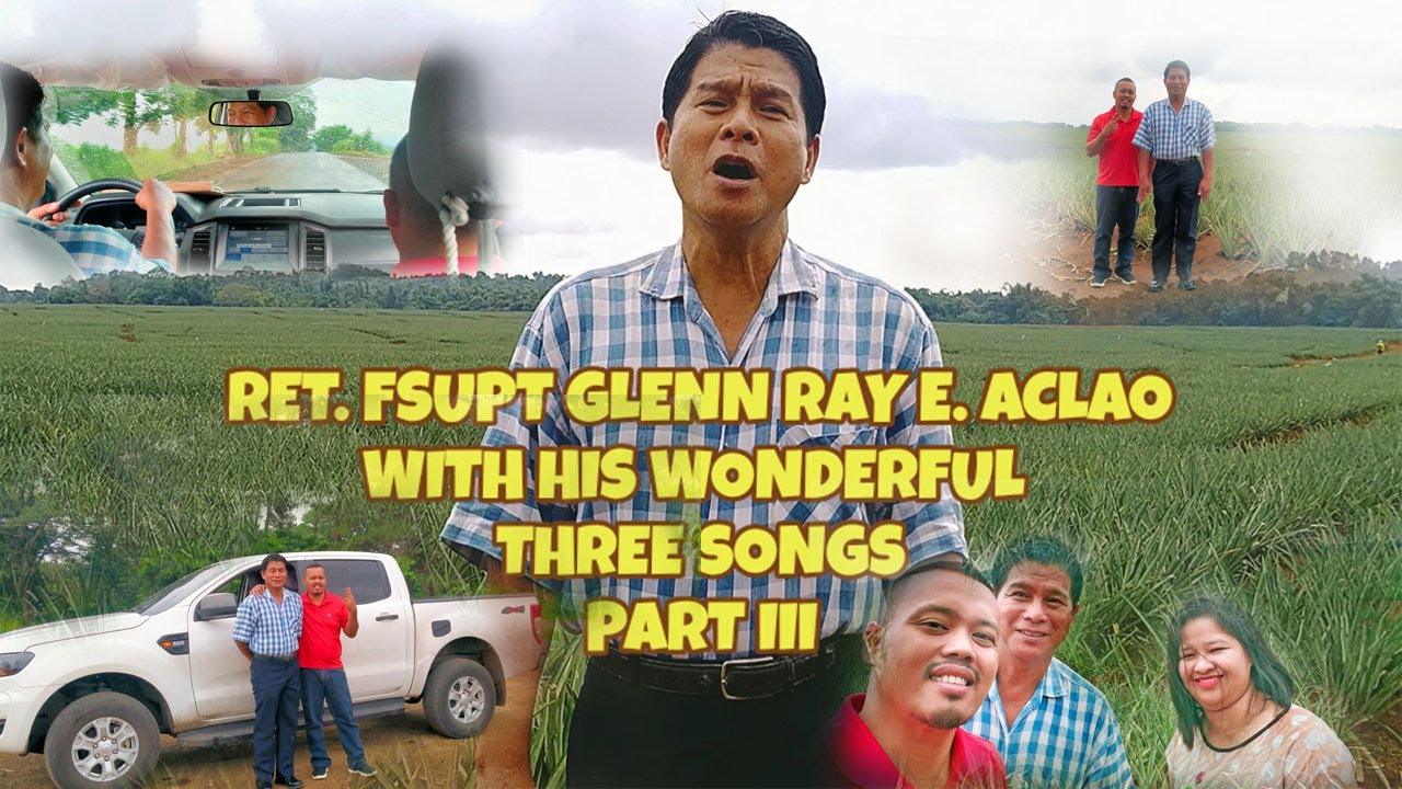 RET. FSUPT GLENN RAY E. ACLAO WITH HIS WONDERFUL THREE SONGS | PART III ...