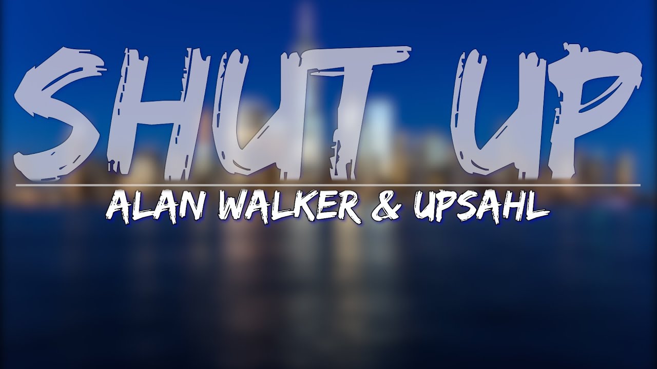 Alan Walker & UPSAHL - Shut Up (Clean) (Lyrics) - Full Audio, 4k Video ...