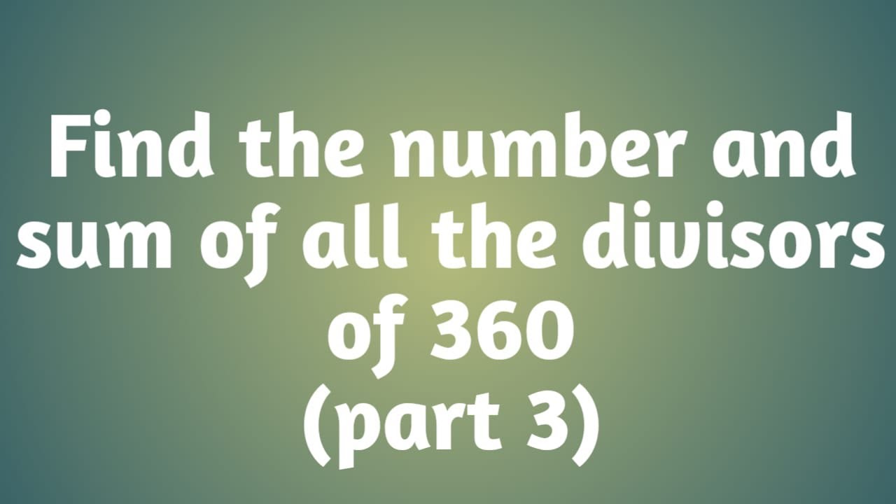 Find the number and sum of all the divisor of 360 || part 3 || - YouTube