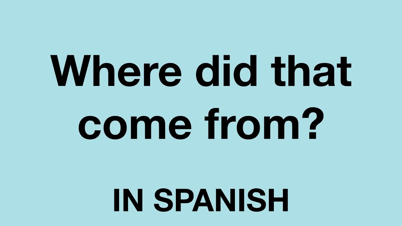 How To Say Where Did That Come From In Spanish YouTube how-to-say-where-did-that-come-from-in-spanish-youtube