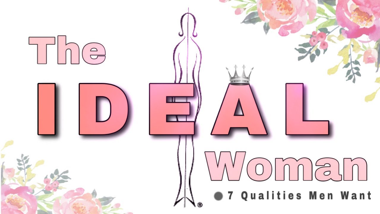 The Ideal Woman - 7 Qualities Most Men Want In Women - YouTube