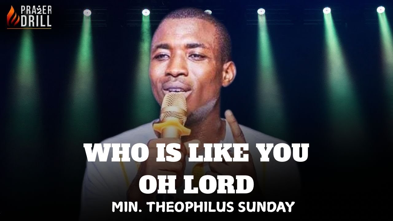 WHO IS LIKE YOU OH LORD || MIN THEOPHILUS SUNDAY| PROPHETIC PRAYER ...