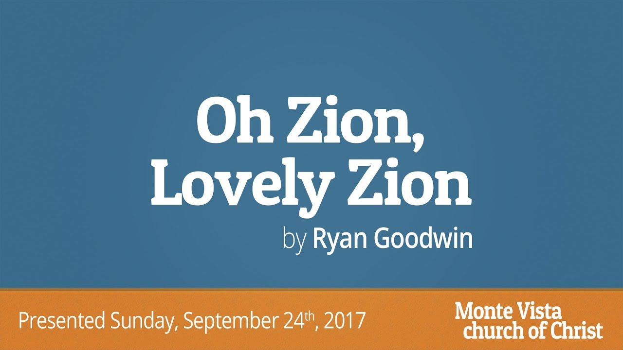 Oh Zion, Lovely Zion - Ryan Goodwin - Monte Vista church of Christ ...