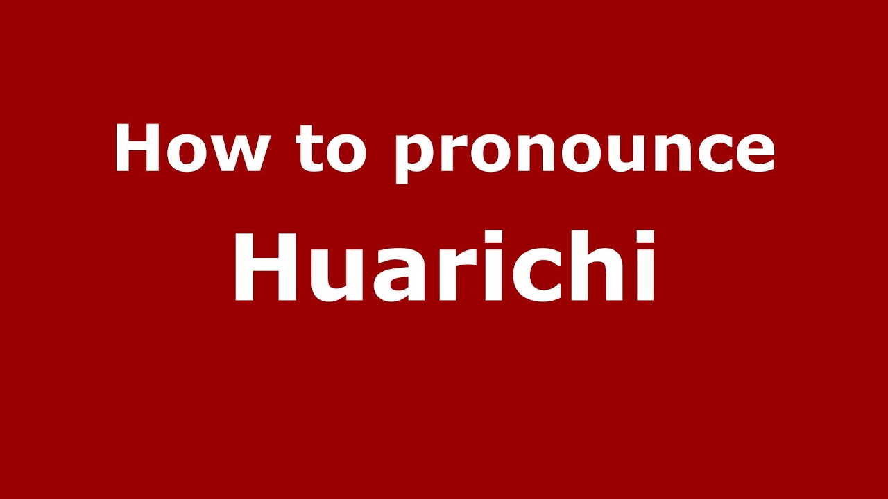 How to pronounce Huarichi (Mexico/Mexican Spanish) - PronounceNames.com ...