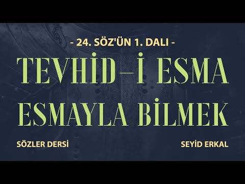 ESMAYLA BİLMEK - TEVHİD-İ ESMA - 24. SÖZ'ÜN 1. DALI