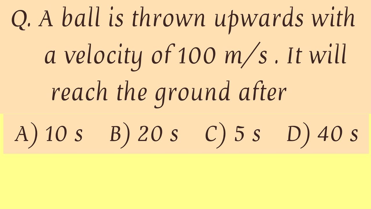 A ball is thrown upwards with a velocity of 100 ms-1. It will reach the ...