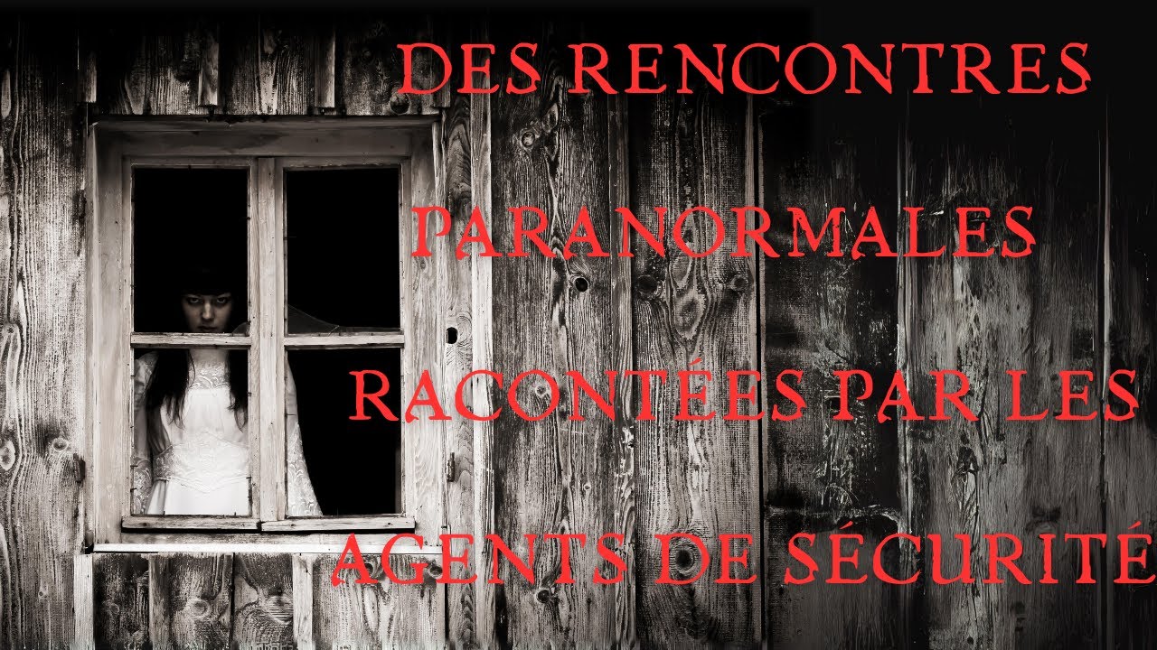 Des Rencontres Paranormales Effrayantes Racontées Par Les Agents De ...