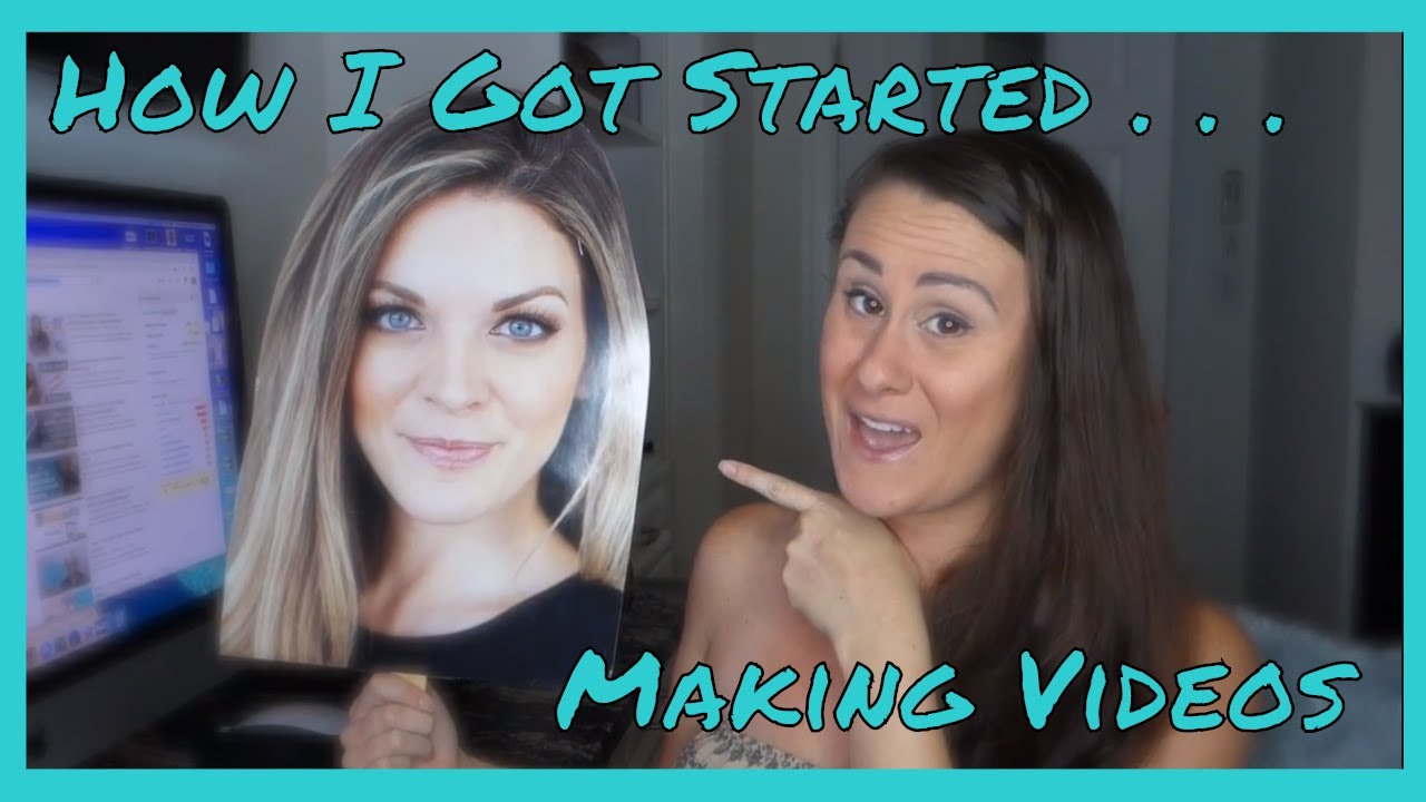 HOW I GOT STARTED MAKING YOUTUBE VIDEOS - YouTube