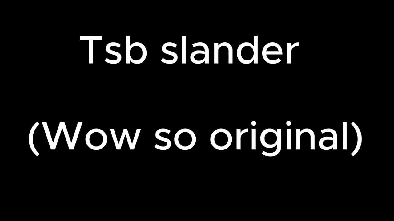Tsb slander wow so original - YouTube