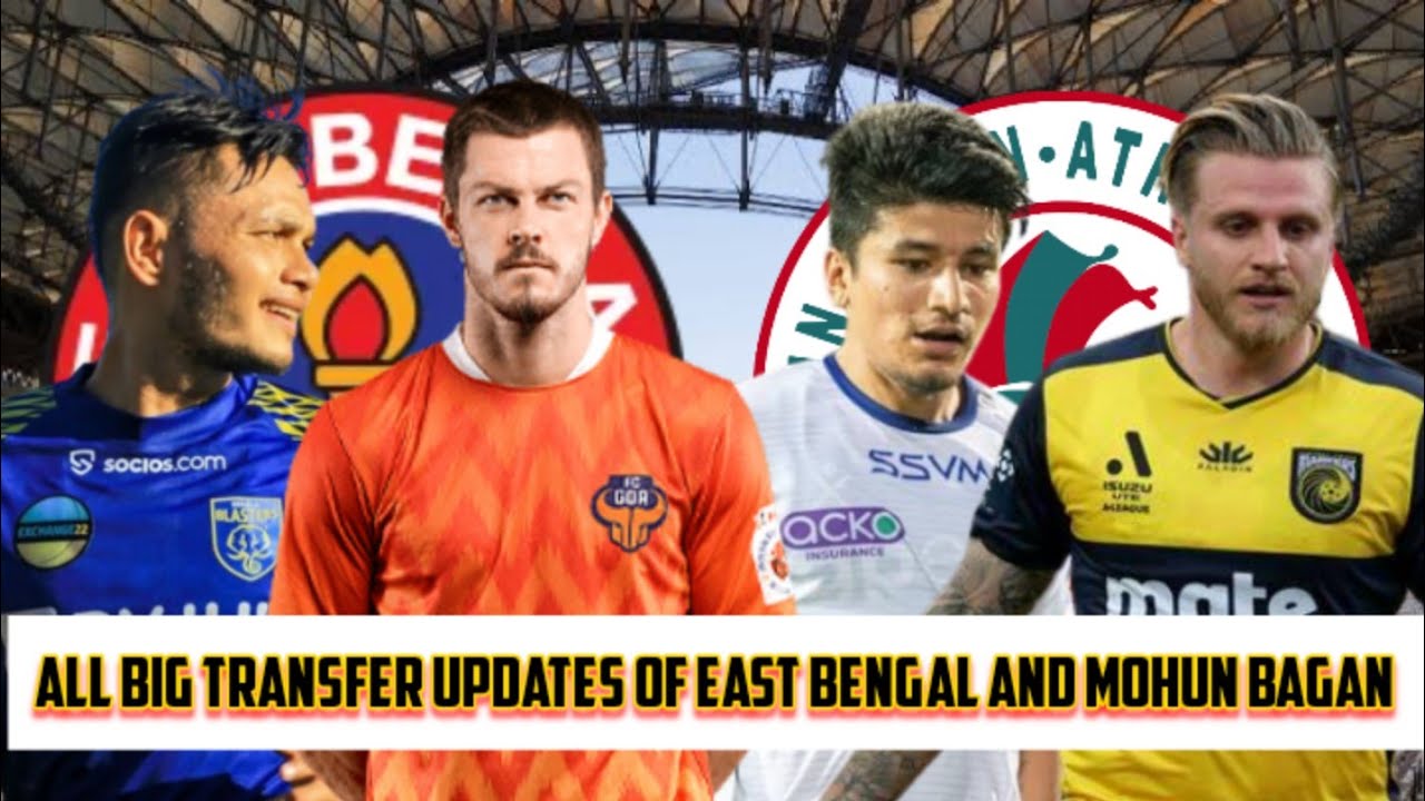 ALL BIG TRANSFER UPDATES OF EAST BENGAL FC AND MOHUN BAGAN SUPER GIANT🔥 ...
