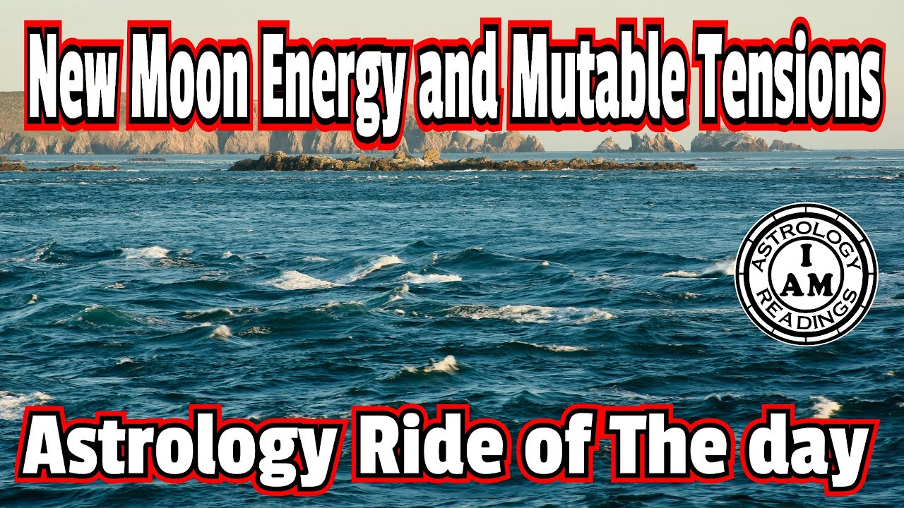 Astrology Ride of The Day-New Moon Energy and Mutable Tensions - YouTube