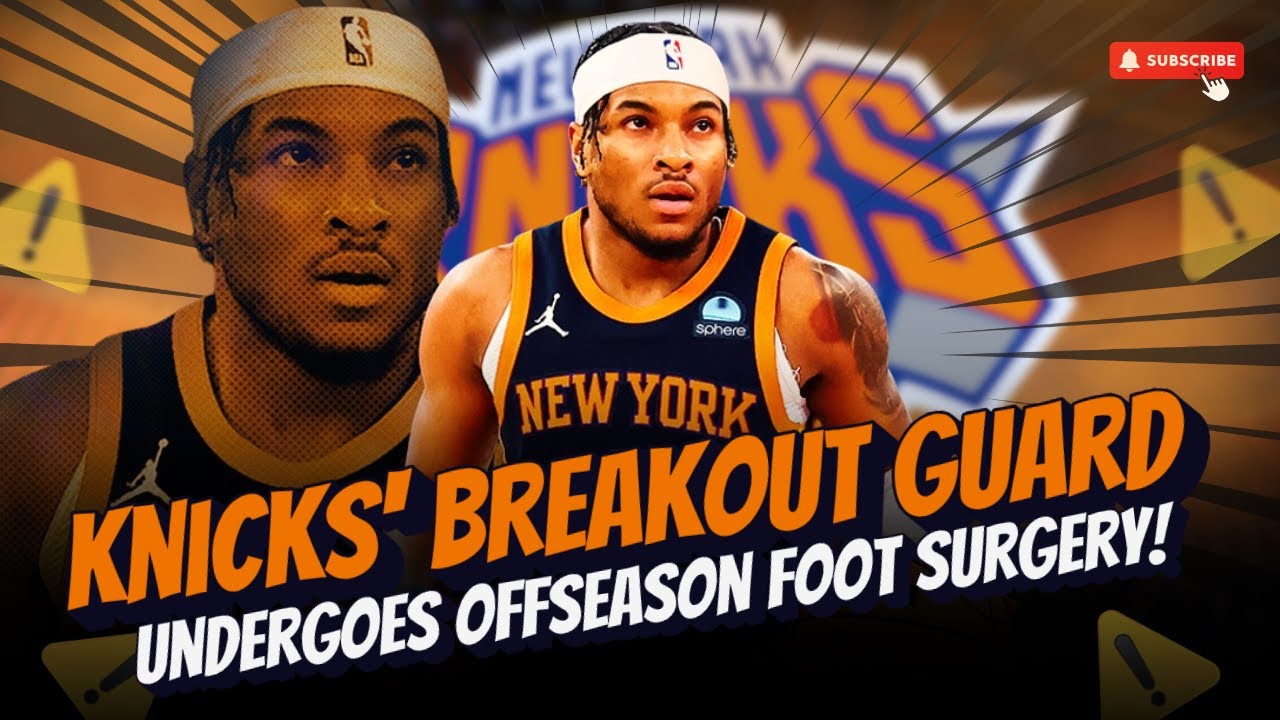 Knicks’ Breakout Shooting Guard Undergoes Offseason Foot Surgery! 🏥 # ...