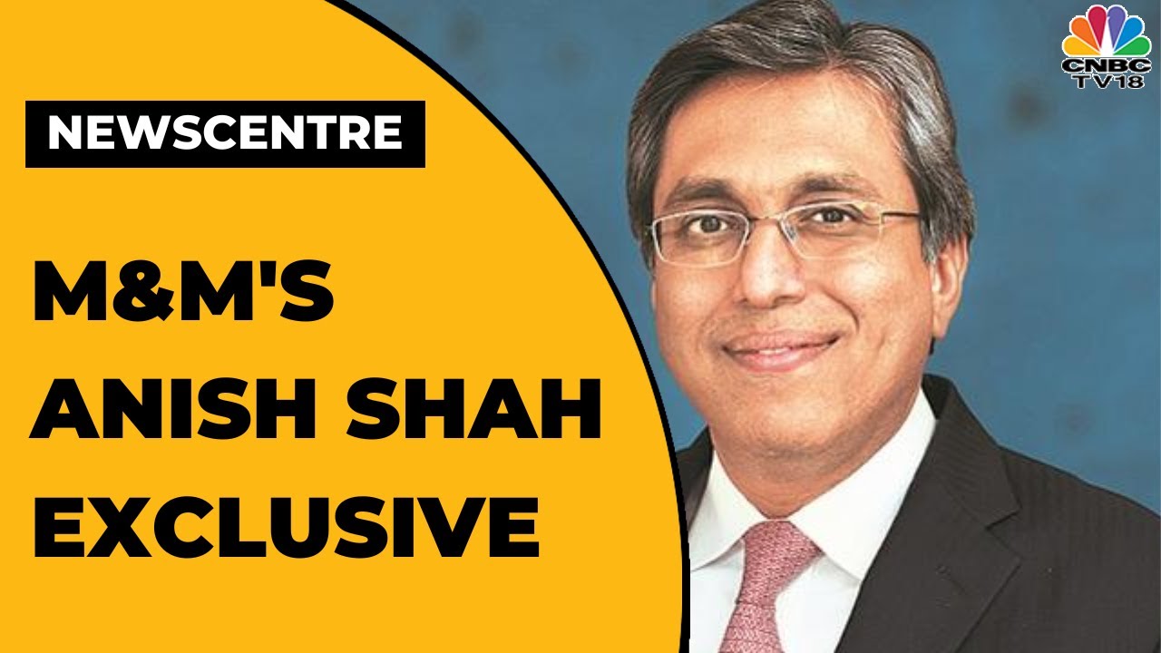 M&M's Anish Shah Speaks On Company's Business Outlook, Demand For ...