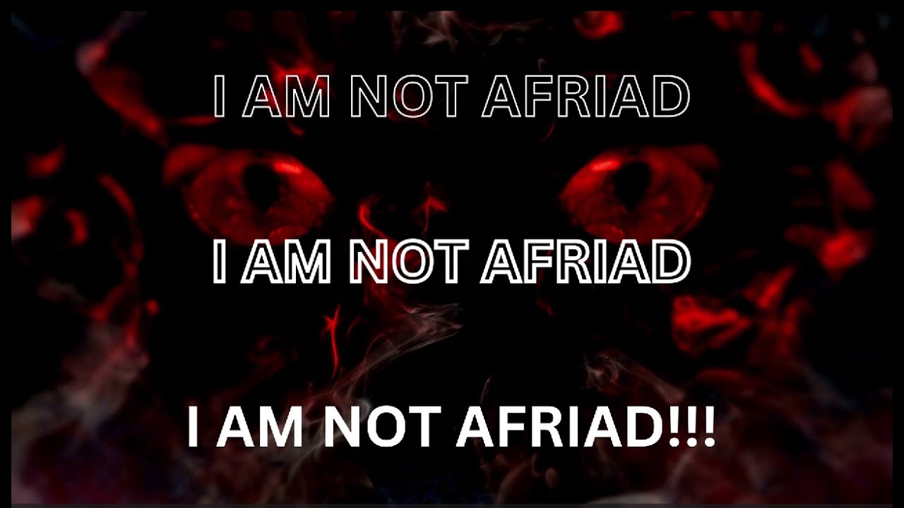 Dear Fear: I AM NOT AFRAID!!! - YouTube