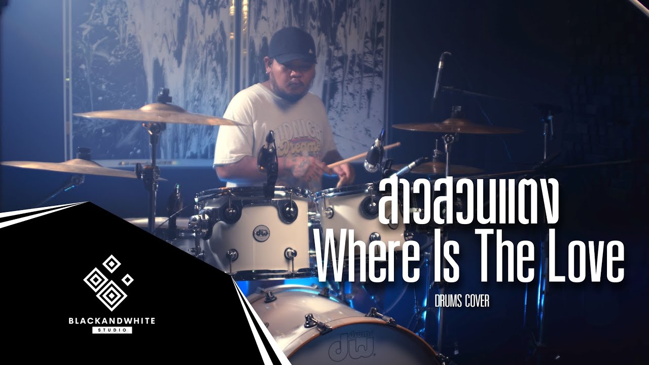 สาวสวนแตง x Where Is The Love l DRUM COVER BY SAMP l BLACKANDWHITE ...