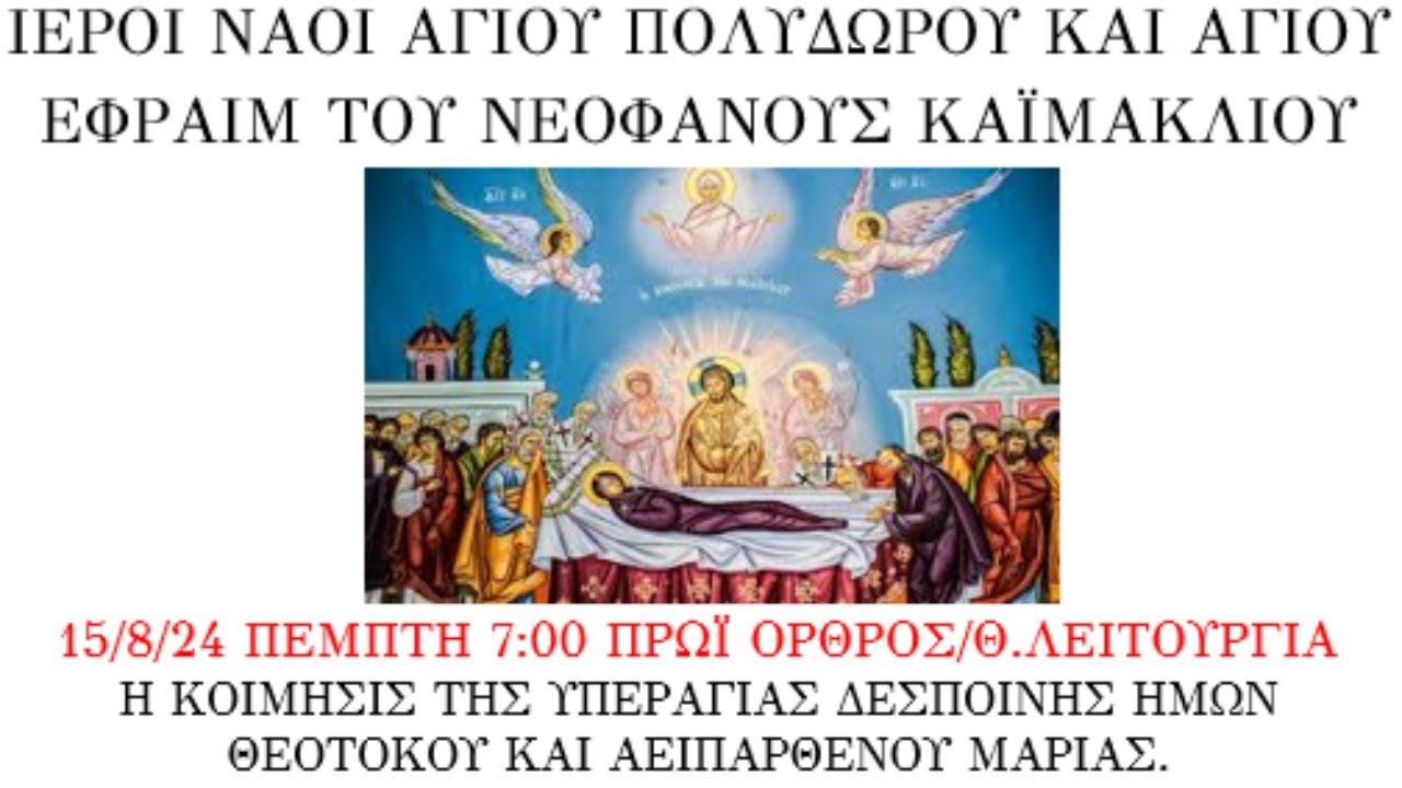 15/8/24 ΠΕΜΠΤΗ 7:00 ΠΡΩΪ ΟΡΘΡΟΣ/Θ.ΛΕΙΤΟΥΡΓΙΑ Η ΚΟΙΜΗΣΙΣ ΤΗΣ ΥΠΕΡΑΓΙΑΣ ...