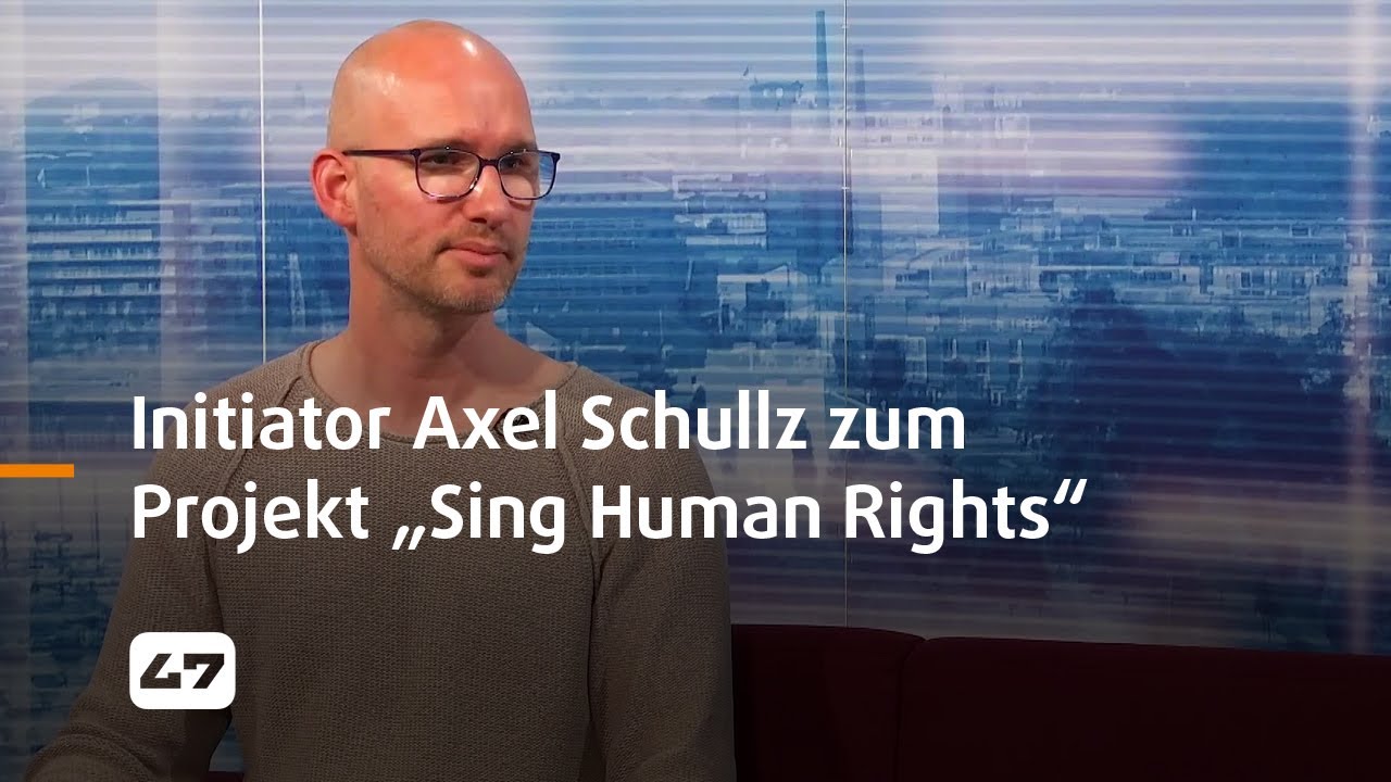 STUDIO 47 .live | INITIATOR AXEL SCHULLZ ZUM PROJEKT „SING HUMAN RIGHTS ...