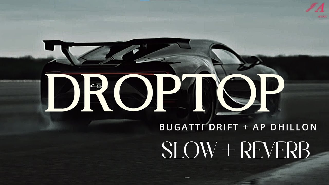 DROPTOP SONG[SLOW + REVERB] WITH BUGATTI DRIFT || AP DHILLON - YouTube