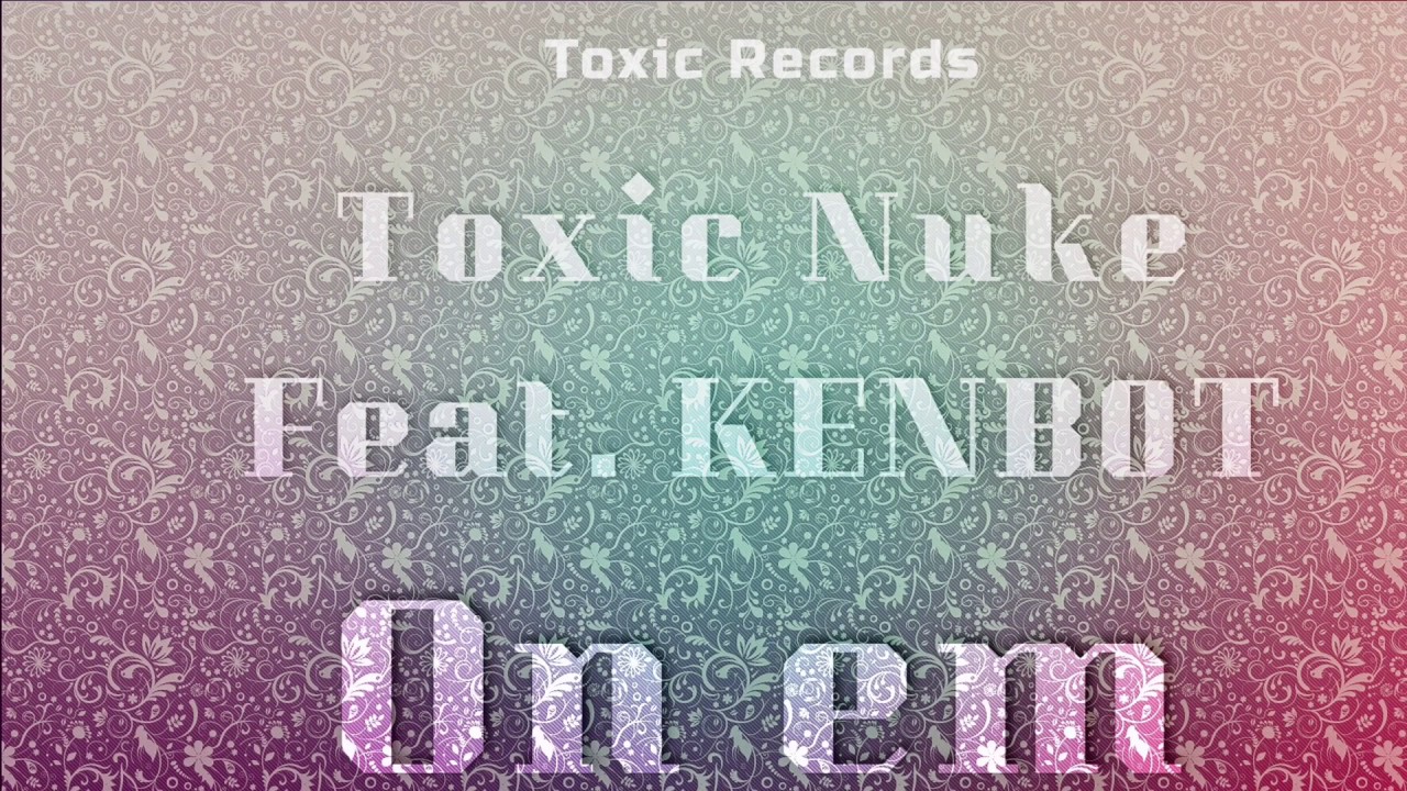 Toxic Nuke on em (feat. KENB0T) - YouTube